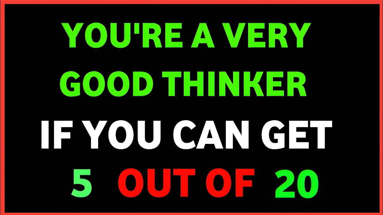 YOU'RE A VERY GOOD THINKER IF YOU CAN GET 5 OUT OF 20 - YouTube
