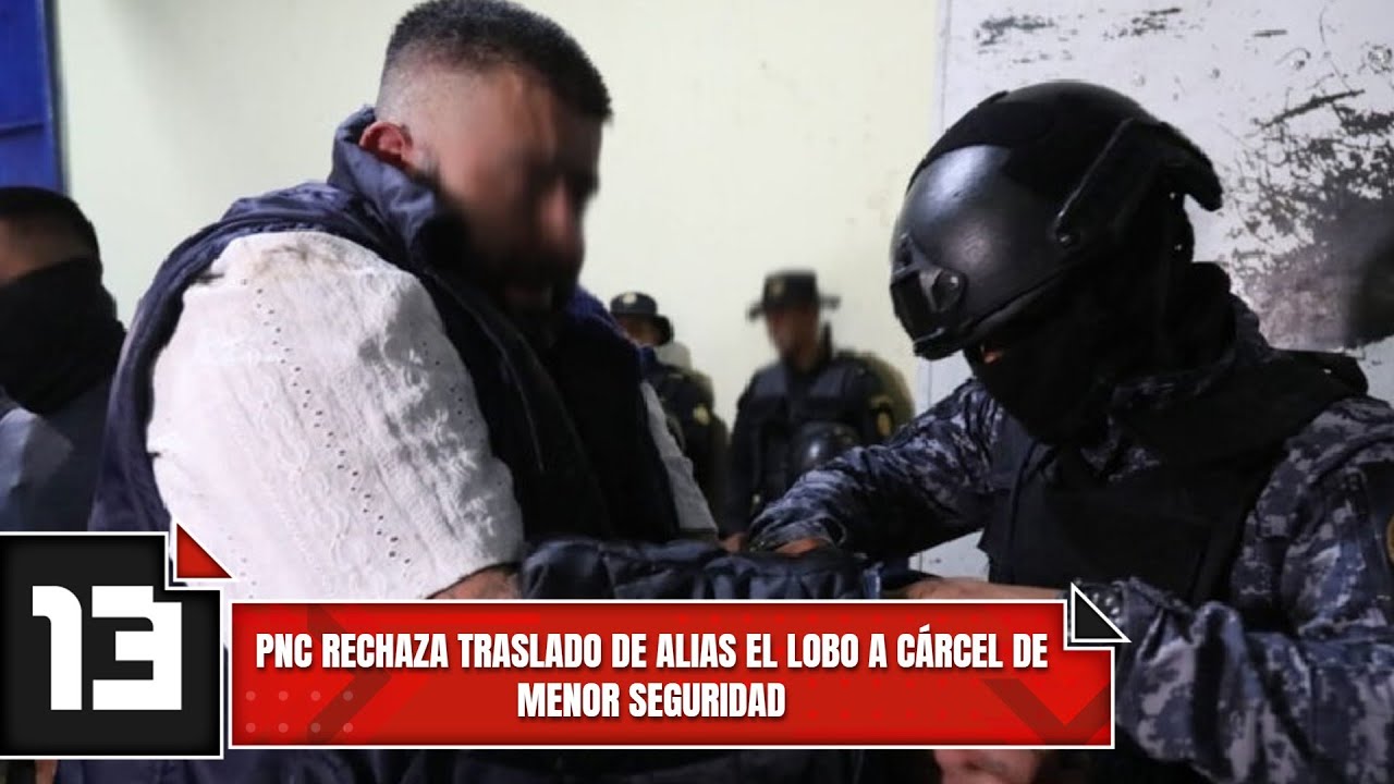 PNC rechaza traslado de alias El Lobo a cárcel de menor seguridad - YouTube