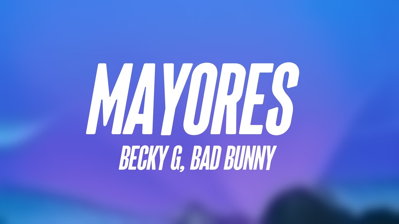 Mayores - Becky G, Bad Bunny {Lyrics Video} 🎼 - YouTube