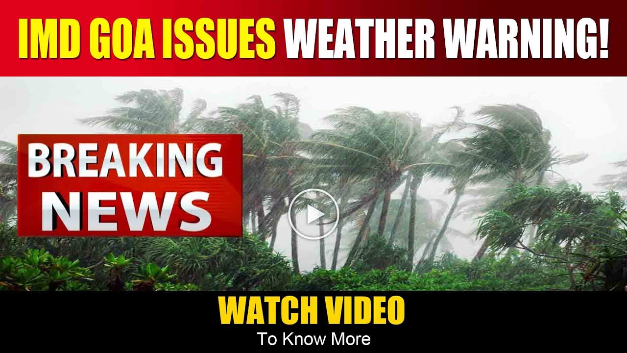 GOA BREAKING NEWS : IMD GOA Issues WEATHER WARNING | Predicts Very ...