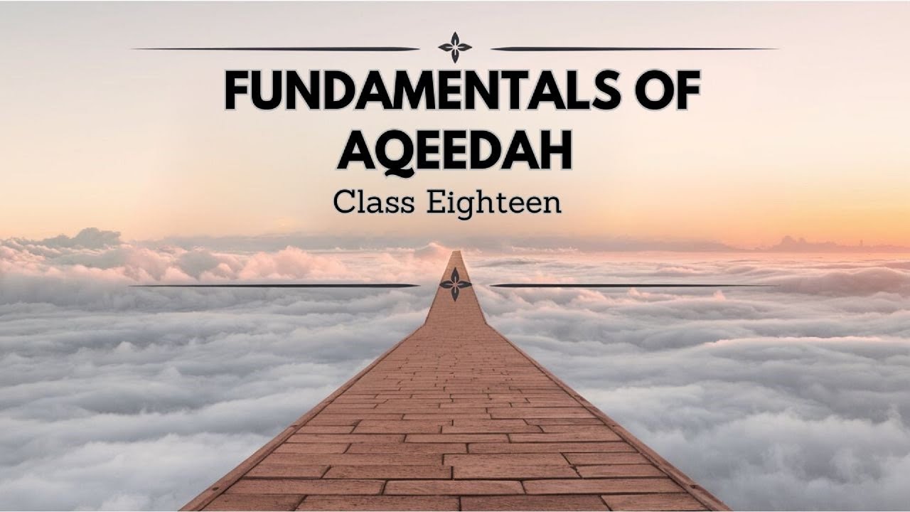 Fundamentals Of Aqeedah Class Eighteen - YouTube