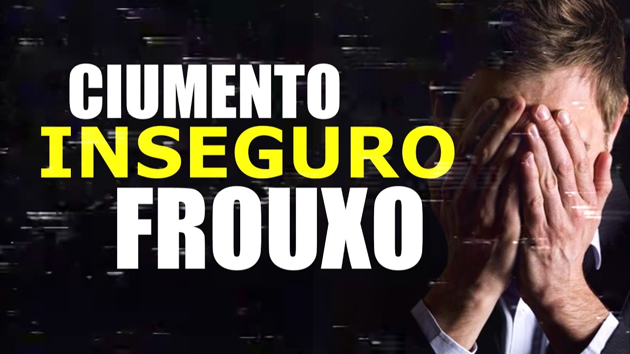 RELATO: Sou INSEGURO, FROUXO, SEM DINHEIRO e CIUMENTO - YouTube