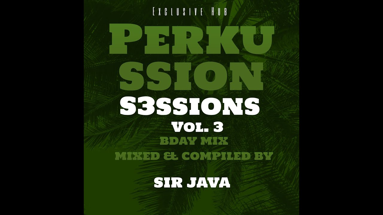 Perkusion Sessions Vol.3 (BDAY MIX, Mixed and Compiled By Sir Java) - YouTube