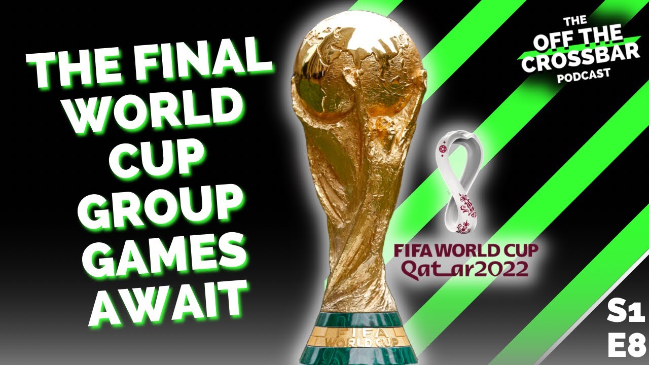 The Final World Cup Group Games Await | The Off The Crossbar Podcast S1 ...