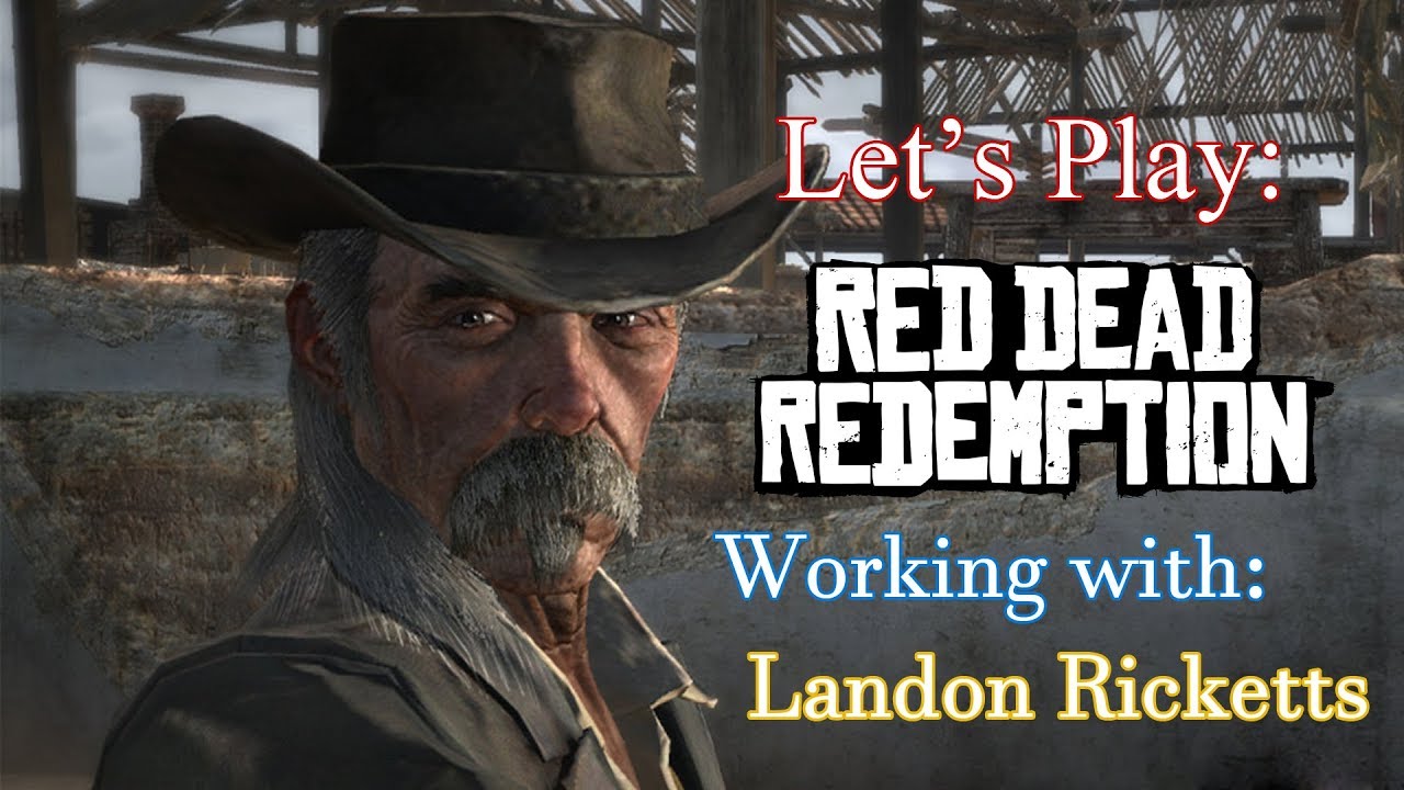 Let's Play : Red Dead Redemption : Working with Landon Ricketts : RDR2 ...