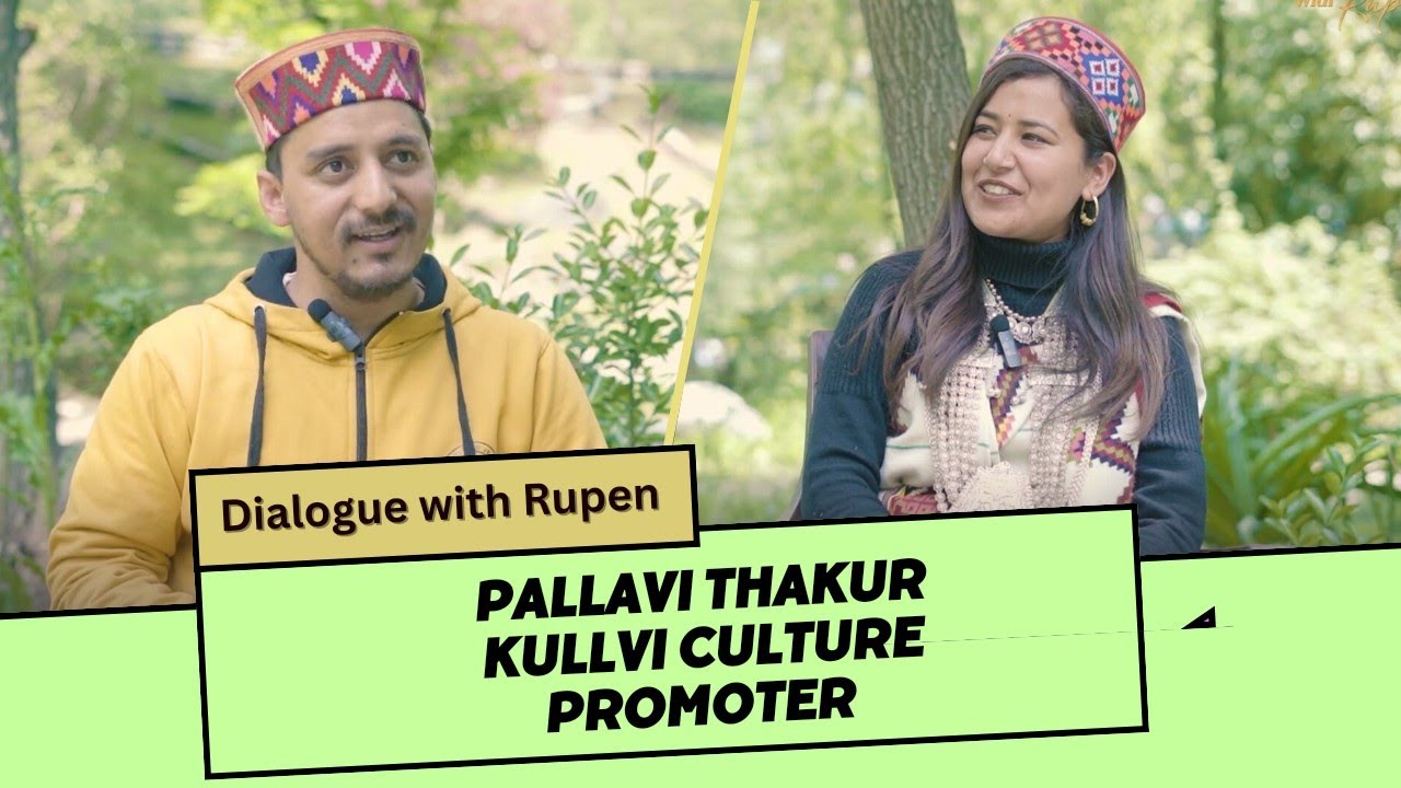 Pallavi Thakur, Kullvi Culture promoter, Dialogue with Rupen - YouTube
