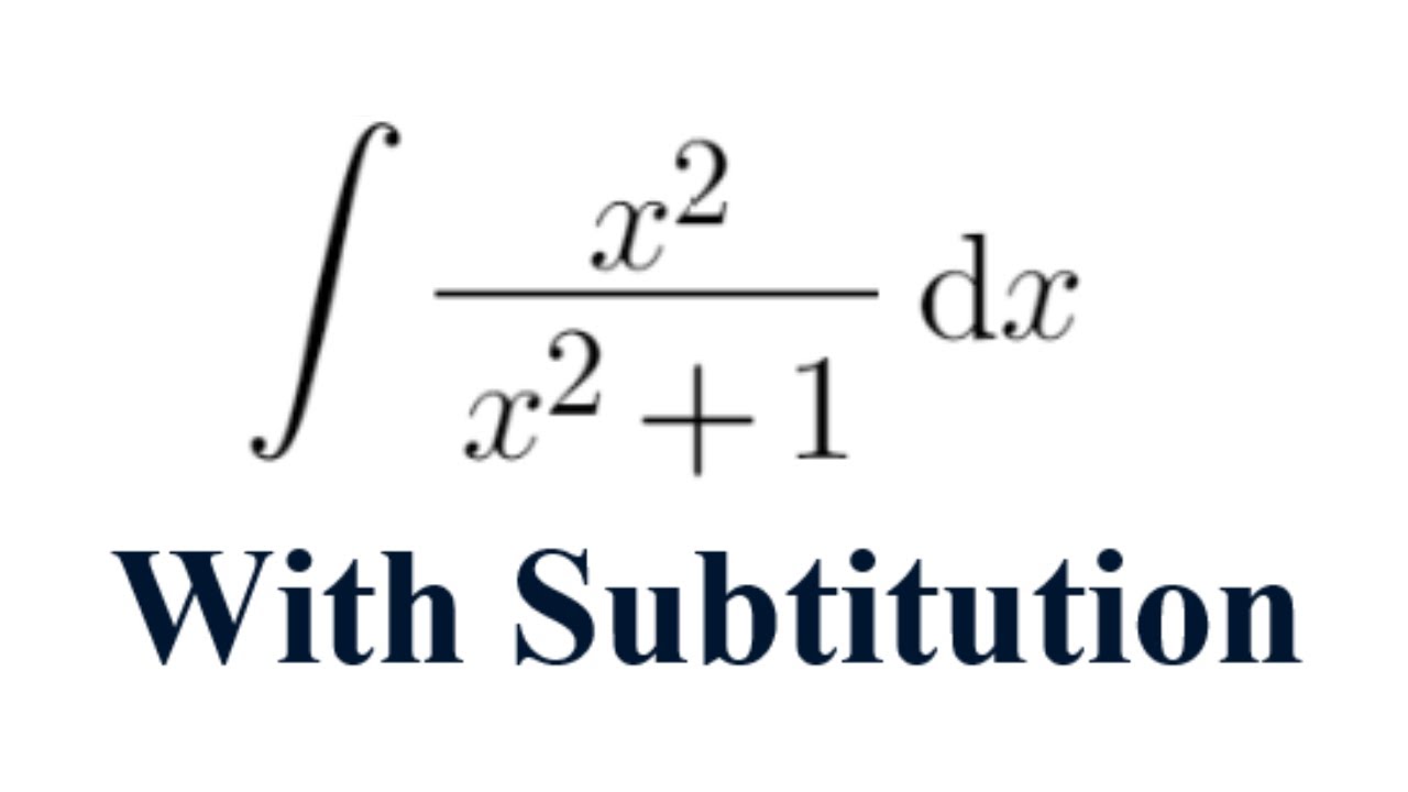 Integral of x^2/x^2+1 dx (substitution) - YouTube