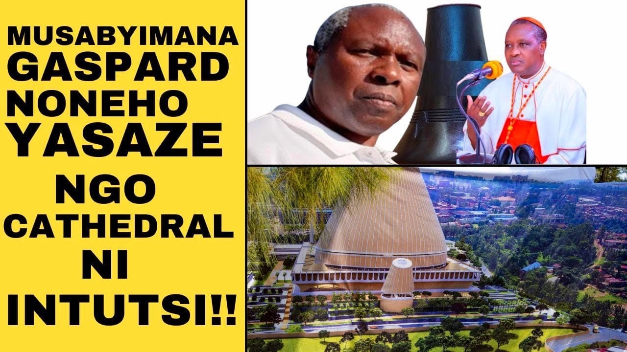 Musabyimana Gaspard Noneho Yasaze Ngo CATHEDRAL Ni INTUTSI - YouTube