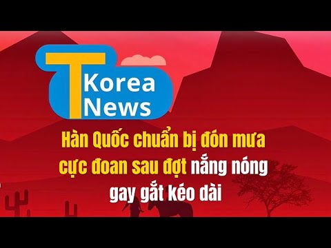 Hàn Quốc đón mưa cực đoan sau đợt nắng nóng gay gắt kéo dài