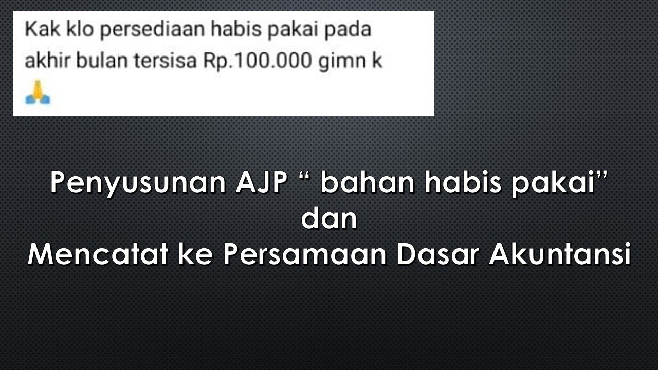 Menyusun AJP bahan habis pakai dan Mencatat ke dalam Persamaan Dasar ...