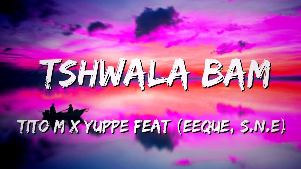 Tito M x Yuppe Feat (EEQUE, S. N. E) -Tshwala Bami (Lyrical Video ...