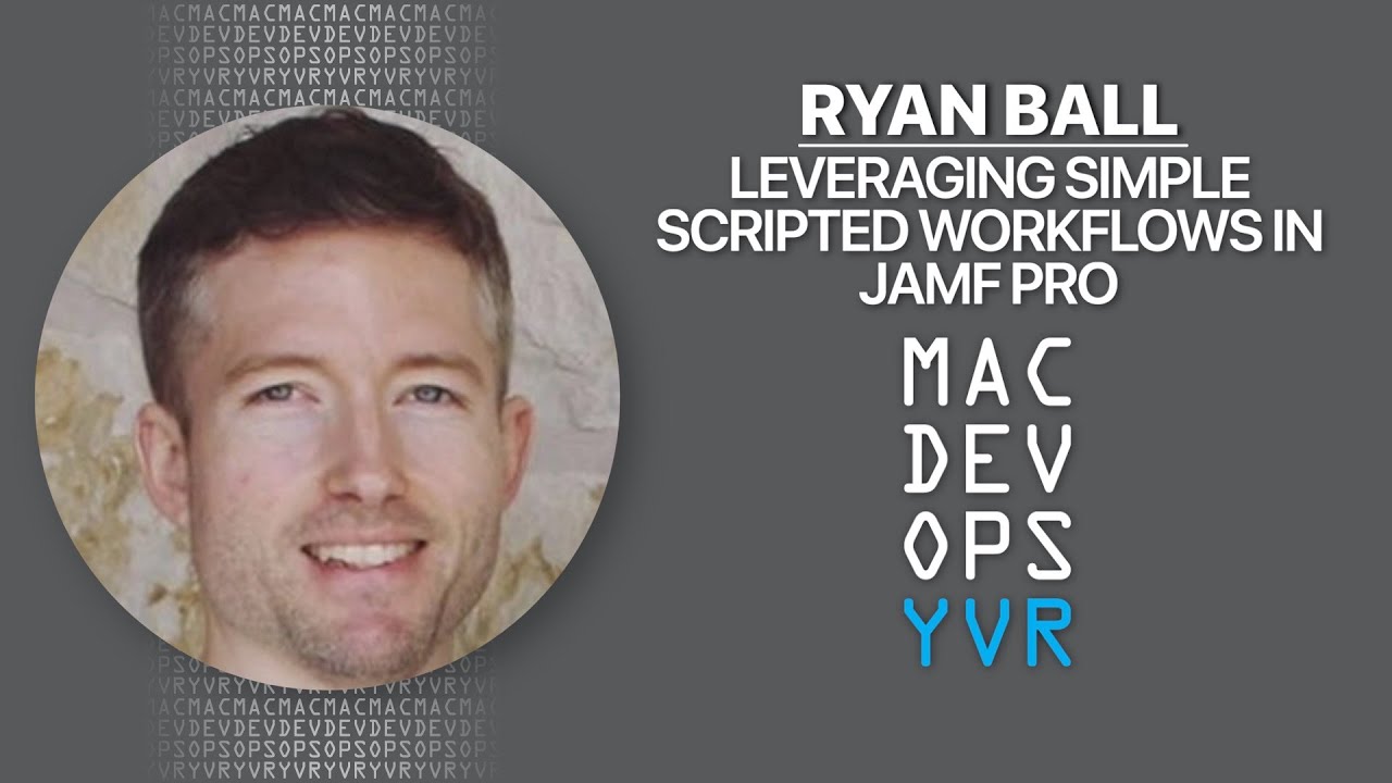 MDOYVR20 - Ryan Ball - Leveraging Simple Scripted Workflows in Jamf Pro ...