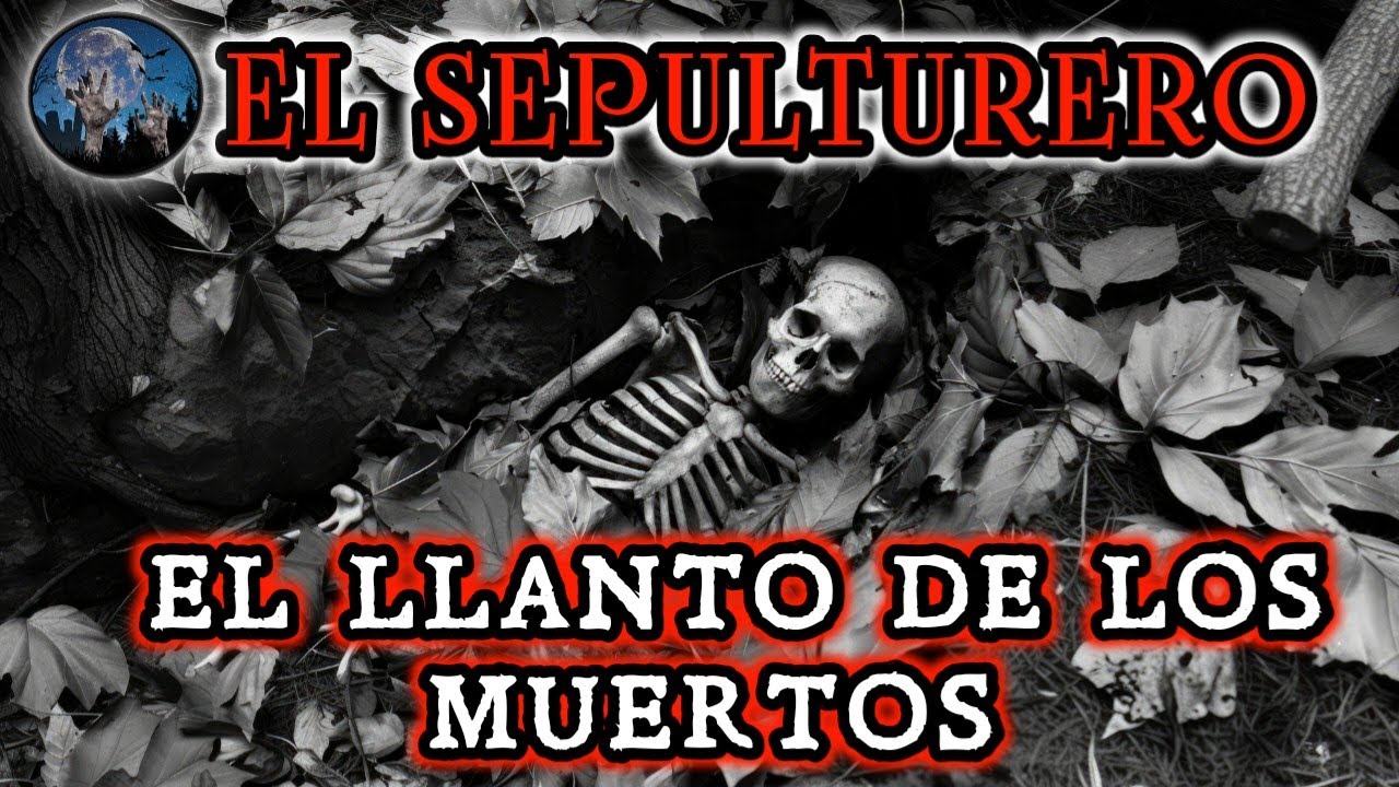 EL SEPULTURERO Y LOS LLANTOS DEL MUERTO | HISTORIAS Y RELATOS DE TERROR ...