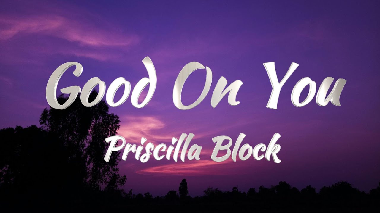 Priscilla Block - Good On You (Lyrics) - YouTube