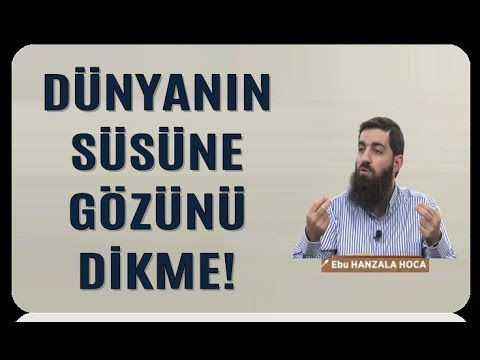 Dünyanın Süsüne Gözünü Dikme!  -  Dünya Hayatına Olan Bağlılık