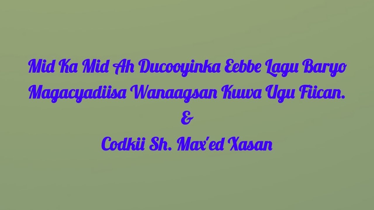 MID KA MID AH DUCOOYINKA EEBBE LAGU BARYO MAGACYADIISA WANAAGSAN: - YouTube