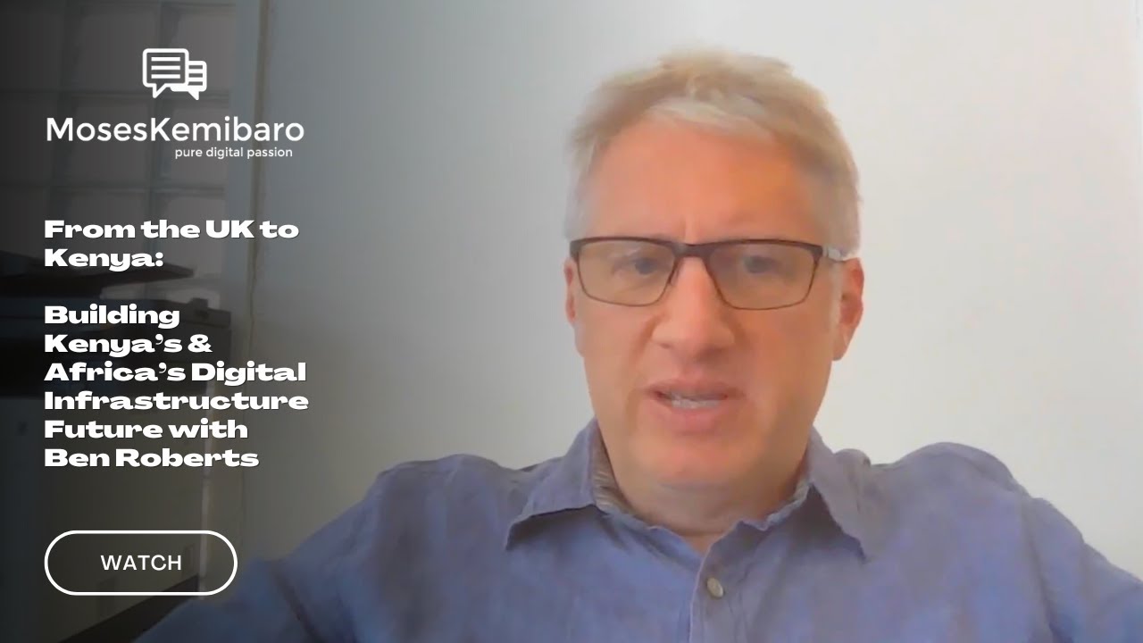 From the UK to Kenya: Building Kenya's & Africa's Digital ...