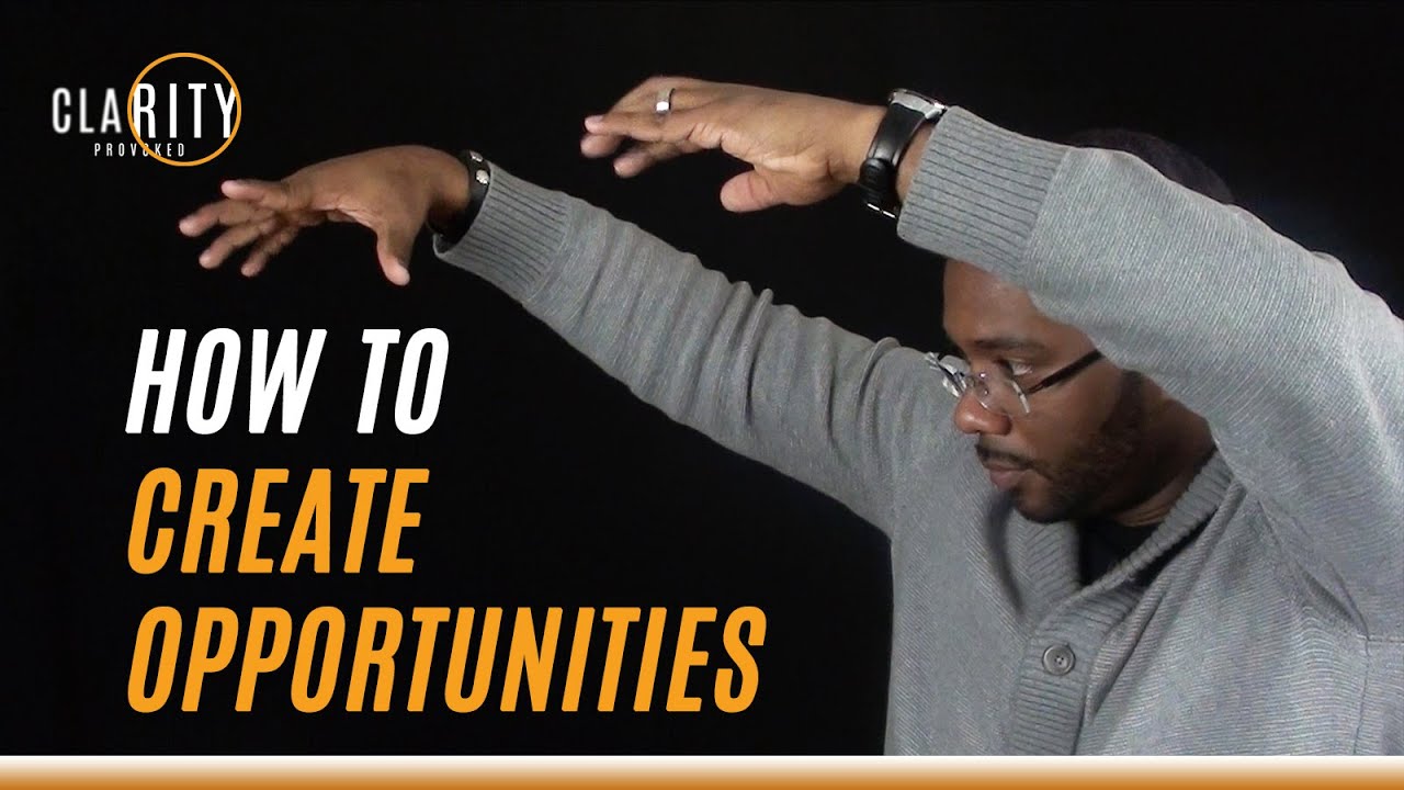 How to Create Opportunities for Yourself - YouTube
