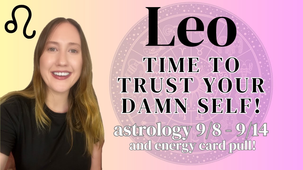 LEO - TIME TO TRUST YOUR DAMN SELF! - ASTROLOGY 9/8 - 9/14 - YouTube