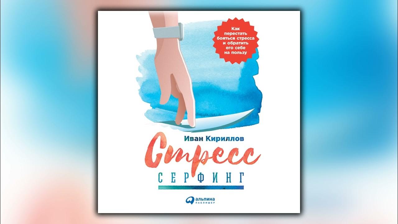 Стресс-серфинг. Стресс на пользу и в удовольствие - Иван Кириллов ...
