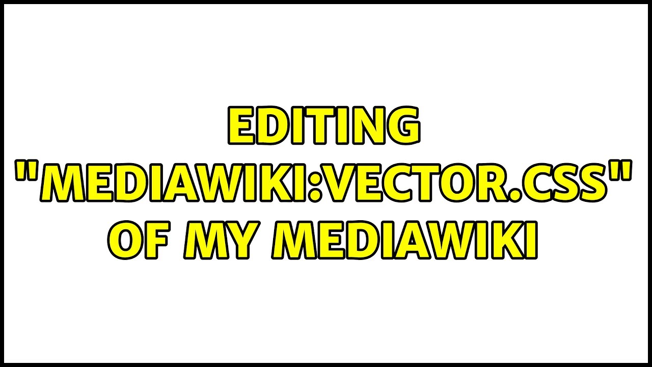 Editing "MediaWiki:Vector.css" of my MediaWiki - YouTube