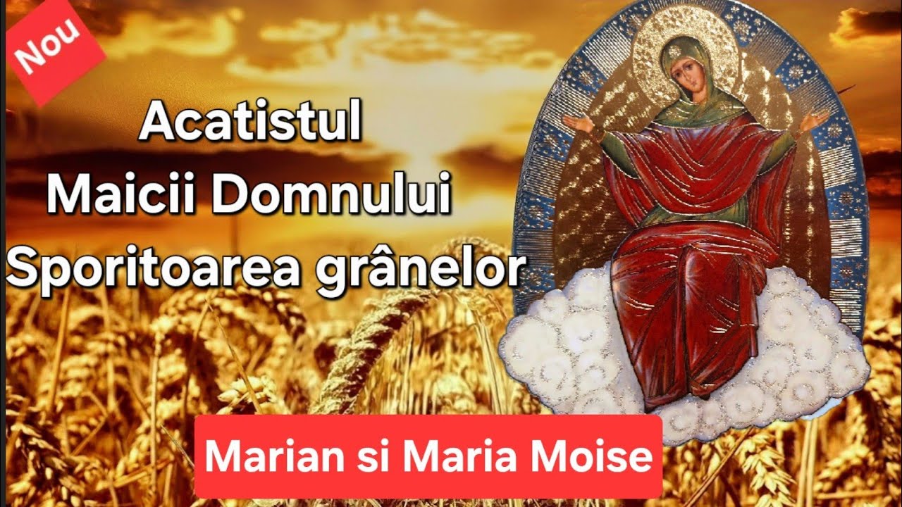 Acatistul Maicii Domnului Sporitoarea grânelor-Marian si Maria Moise ...