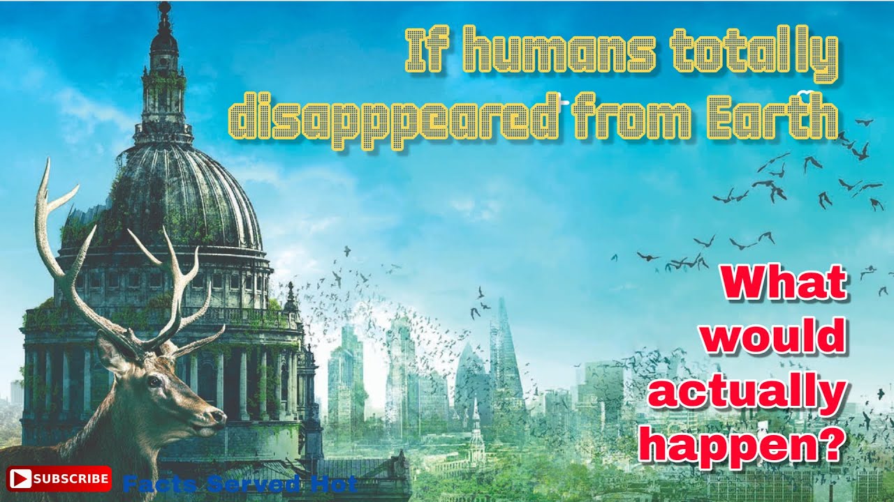 What if humans disappeared from Earth. Let's play out the scenario ...