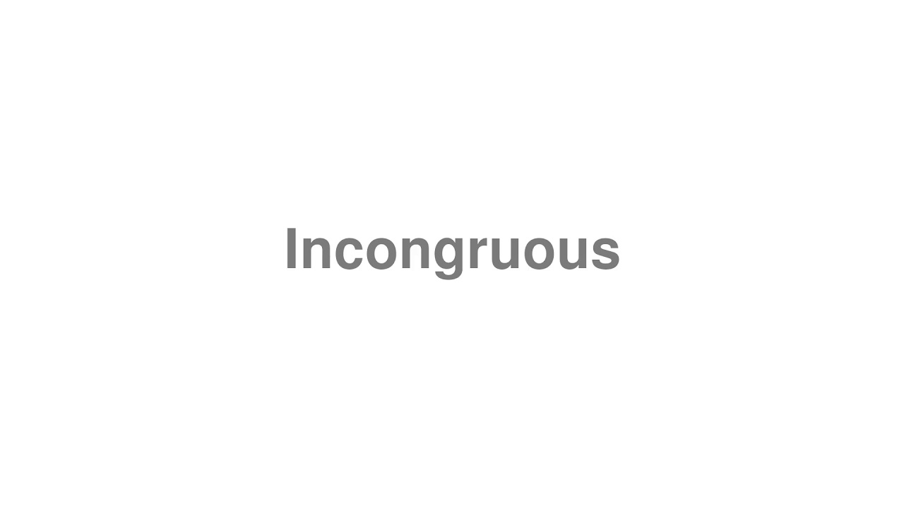 How to Pronounce "Incongruous" - YouTube