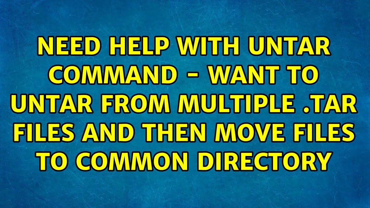 Need Help With Untar Command Want To Untar From Multiple tar Files Need Help With Untar Command Want To Untar From Multiple tar Files