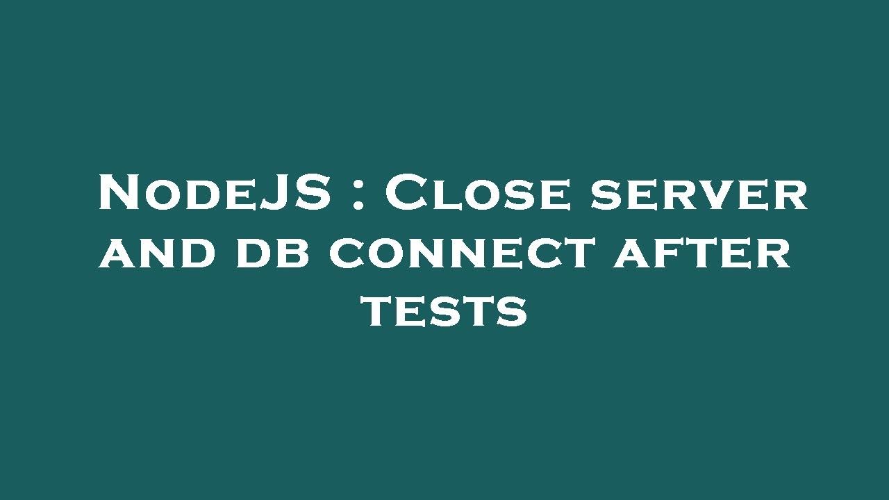 Nodejs Close Server And Db Connect After Tests Youtube