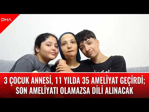3 çocuk annesi, 11 yılda 35 ameliyat geçirdi; son ameliyatı olamazsa dili alınacak
