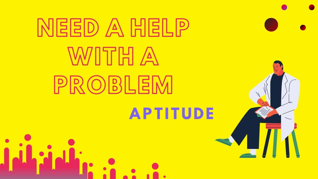 Need A Help With Problem Aptitude YouTube need-a-help-with-problem-aptitude-youtube