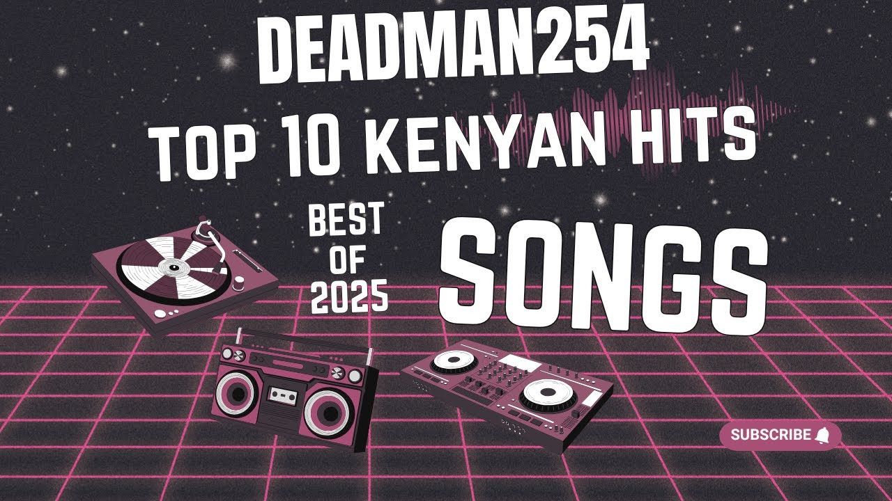 TOP 10 KENYAN HITS 2025 BEST OF DEADMAN - YouTube