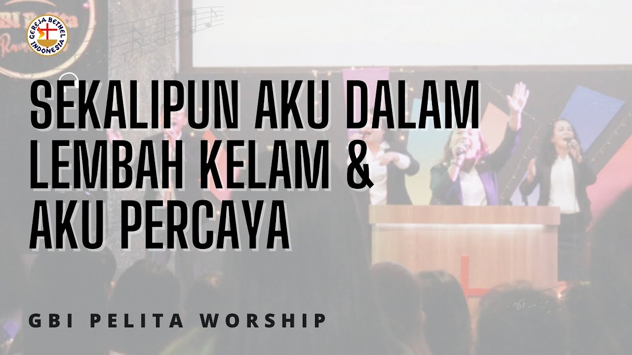 SEKALIPUN AKU DALAM LEMBAH KELAM & AKU PERCAYA | Excellent Worshipper ...