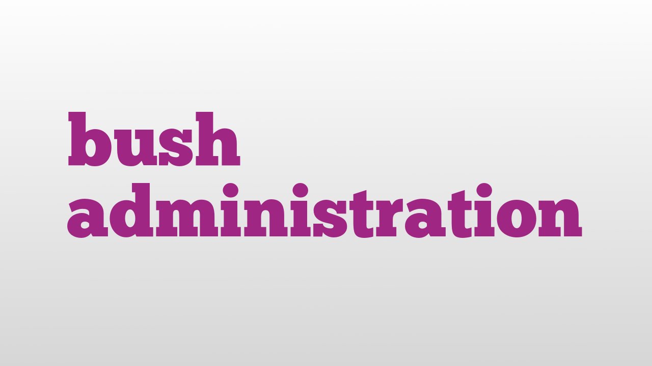 bush administration meaning and pronunciation - YouTube