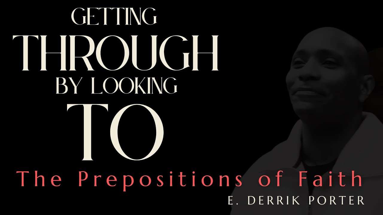 The Prepositions of Faith: Getting Through by Looking To - E. Derrik ...