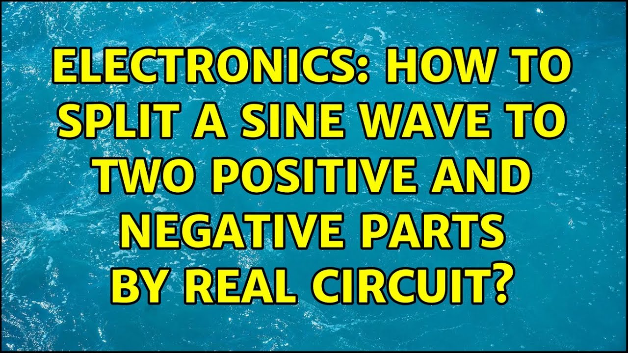 Electronics: How to split a Sine wave to two positive and negative ...