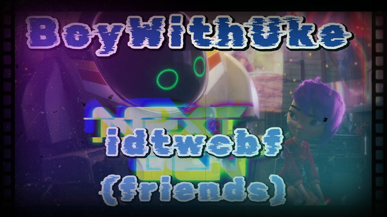 BoyWithUke - idtwcbf (friends) NEXT GEN (Amv) - YouTube