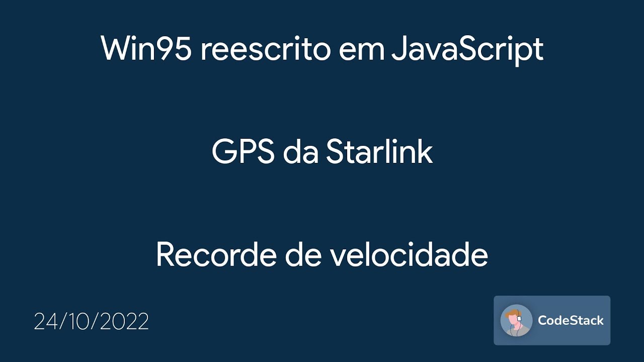 [CodeStack News] Win95 reescrito em JavaScript / GPS da Starlink ...