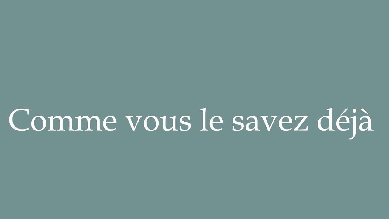 How to Pronounce ''Comme vous le savez déjà'' (As you already know ...
