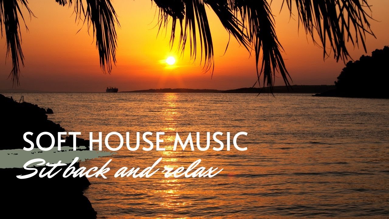 Sit back and relax - soft house music - YouTube