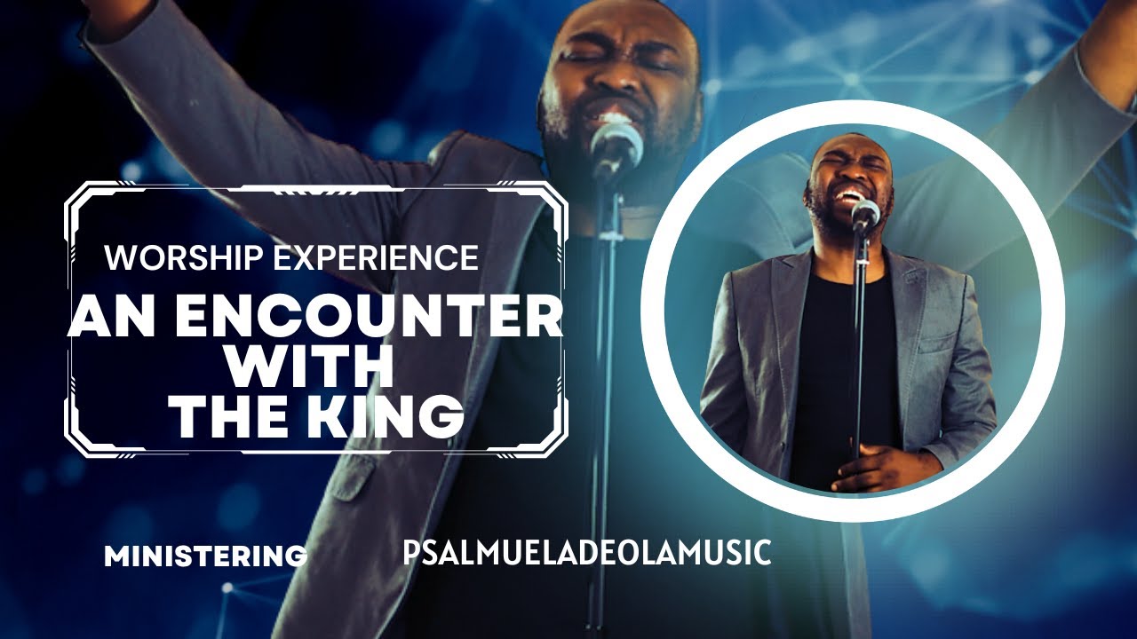 Worship Experience | AN ENCOUNTER WITH THE KING FT Min ...