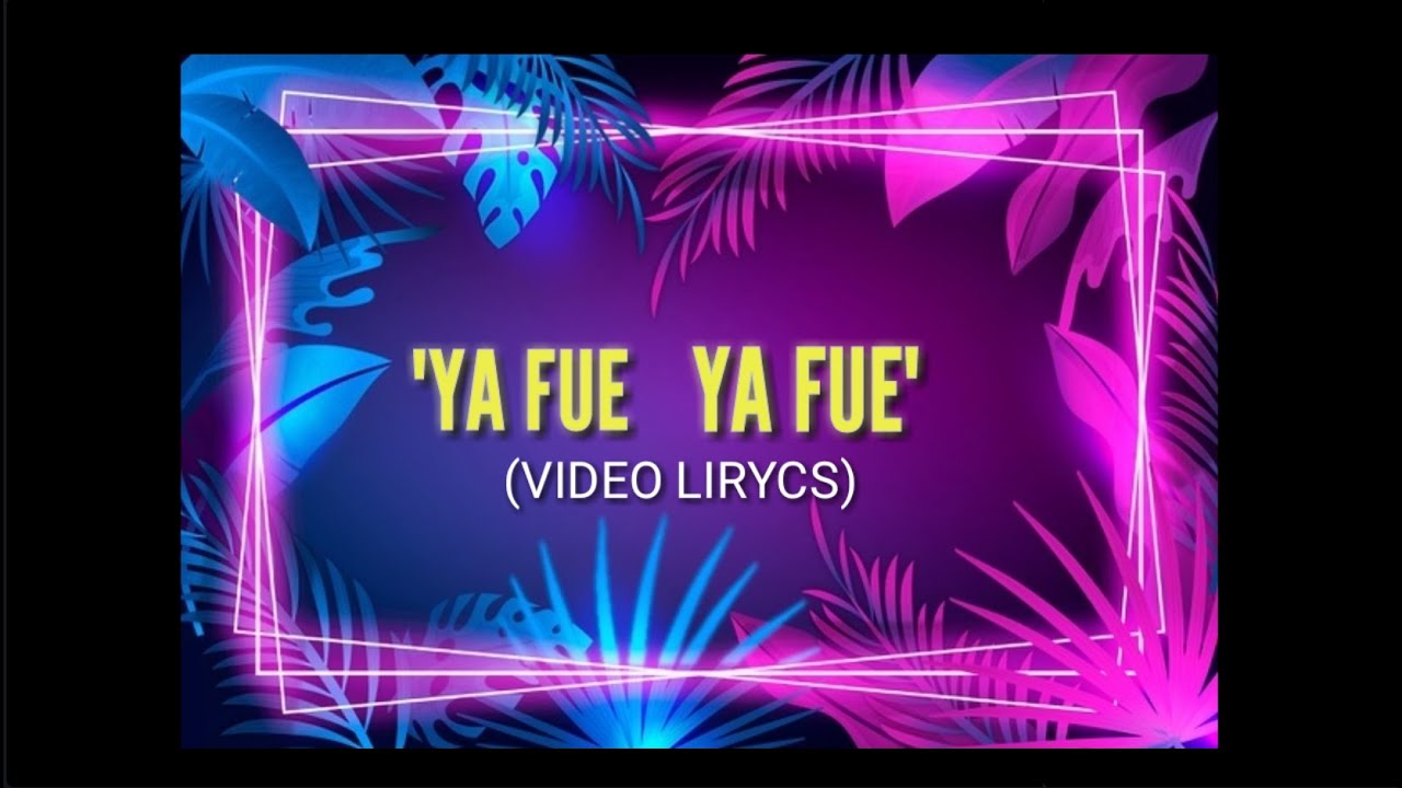 YA FUE YA FUE (Video Lirycs) - YouTube