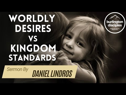 "Worldly Desires vs Kingdom Standards" -Daniel Lindros (Burlington ...