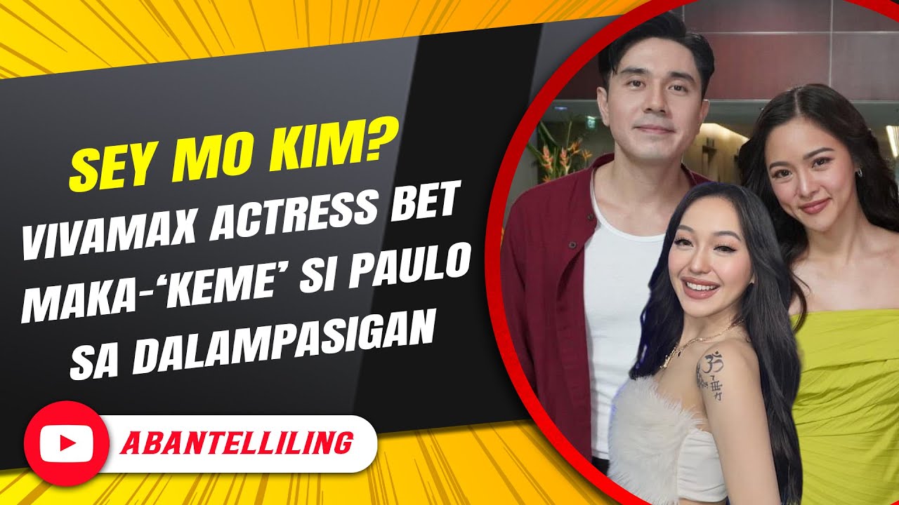 Sey mo Kim? Vivamax actress bet maka-‘keme’ si Paulo sa dalampasigan | ABANTELLILING QUICKIE ...