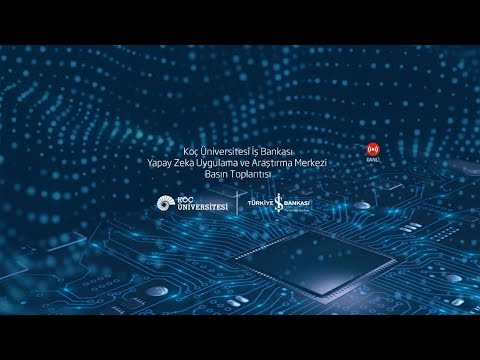 Koç Üniversitesi İş Bankası Yapay Zeka Uygulama ve Araştırma Merkezi Basın Toplantısı