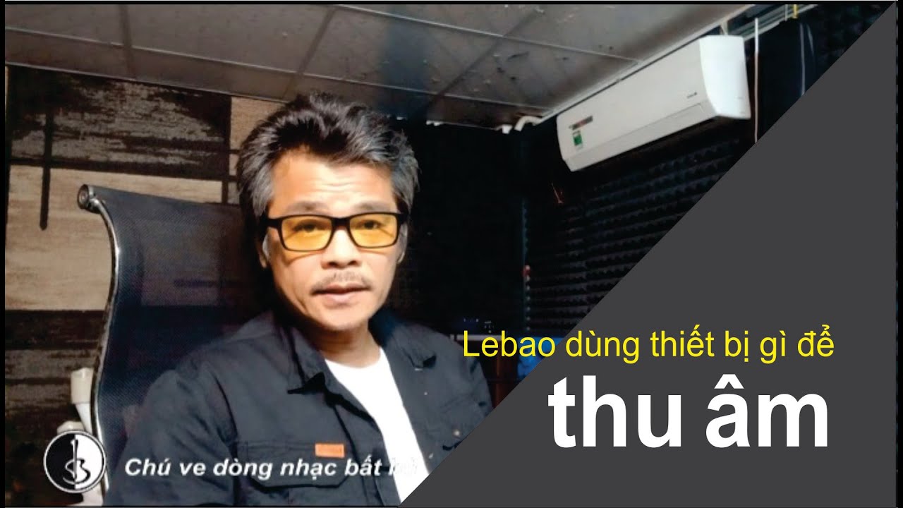 Lebao - Dùng thiết bị gì để thu âm. - YouTube
