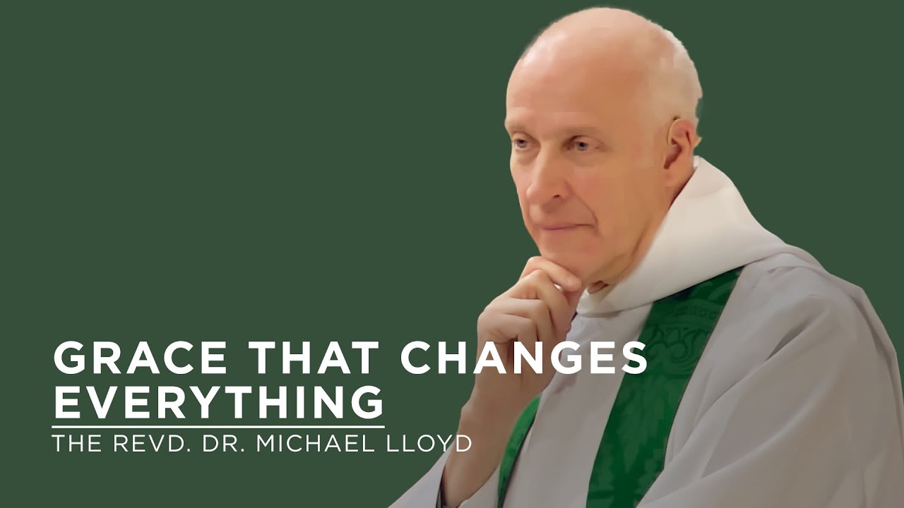 Grace That Changes Everything | The Revd. Dr. Michael Lloyd - YouTube
