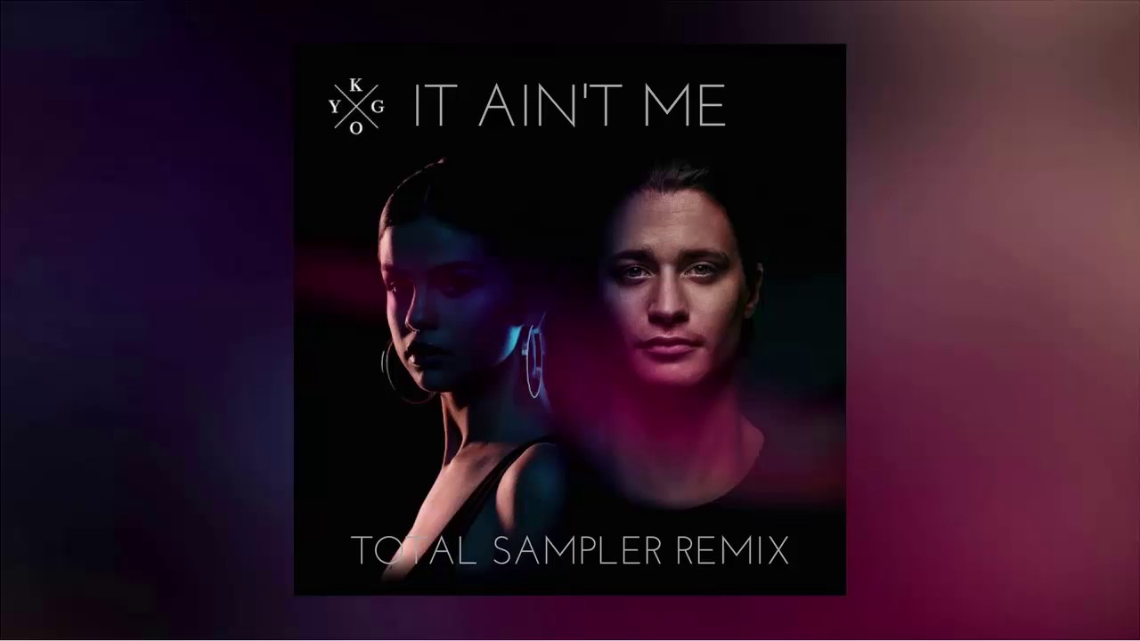 Kygo Feat. Selena Gomez - It Ain't Me (Total Sampler Remix) - YouTube