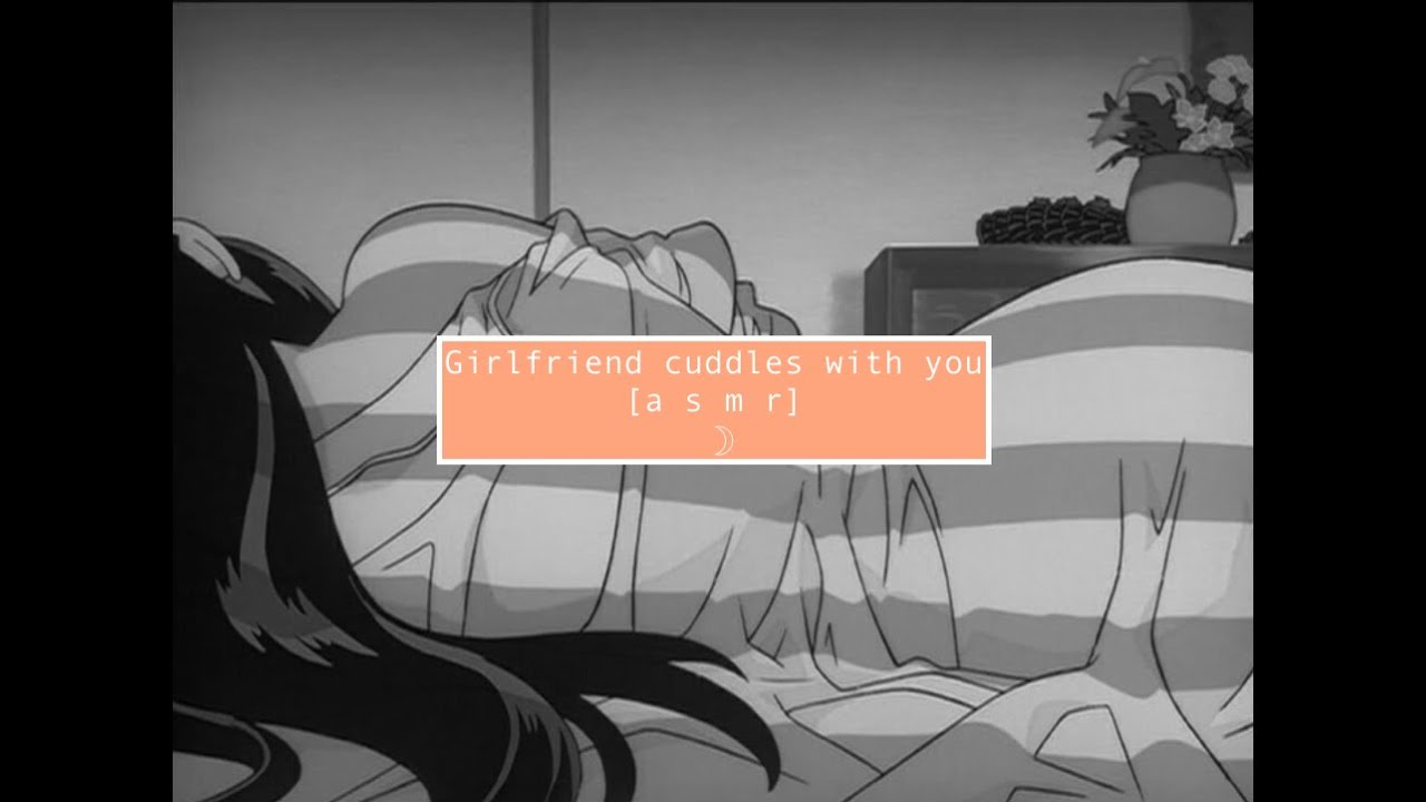 Asmr Girlfriend Cuddles With You Youtube